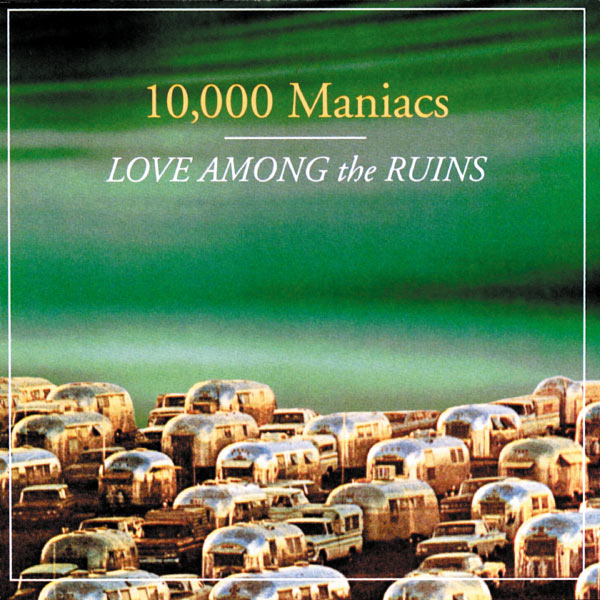 Love Among The Ruins (Album Version), 10,000 Maniacs - Qobuz
