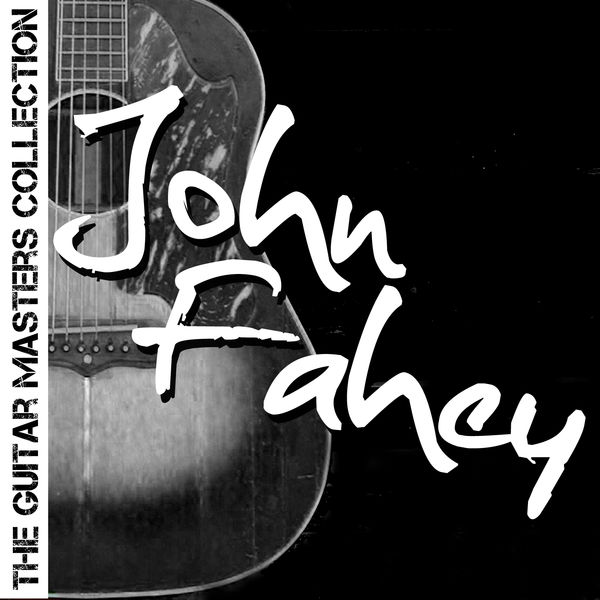 The Guitar Masters Collection: John Fahey, John Fahey - Qobuz
