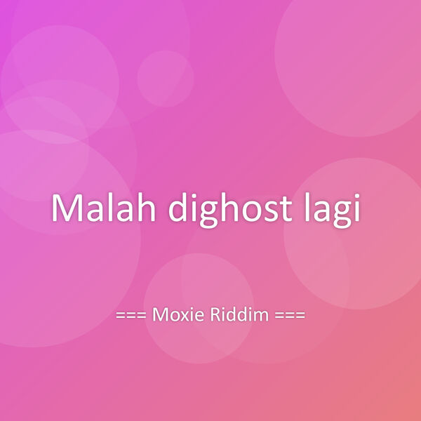 Malah dighost lagi, Moxie Riddim - Qobuz