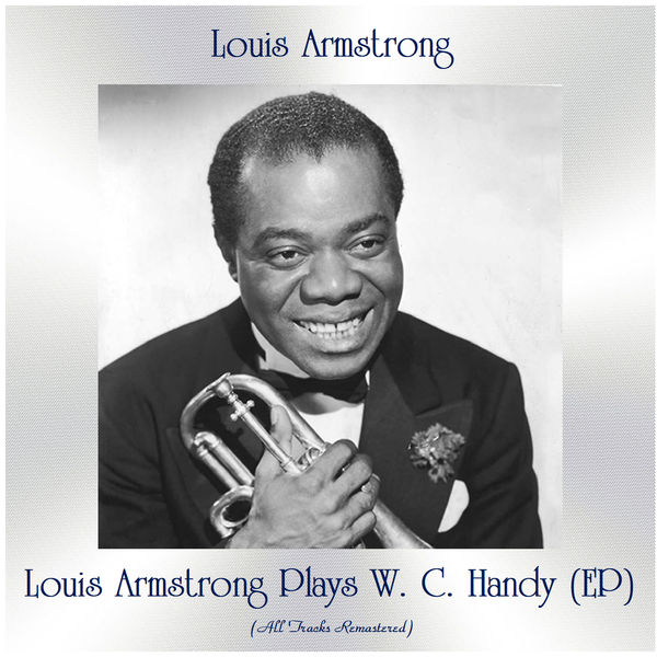 Louis Armstrong Plays W. C. Handy (EP) (Remastered 2020), Louis Armstrong - Qobuz