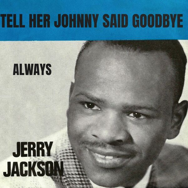 Tell Her Johnny Said Goodbye / Always, Jerry Jackson - Qobuz