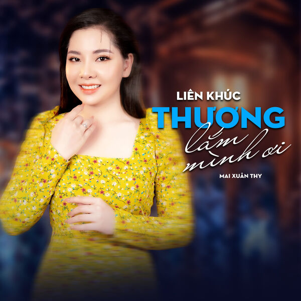 Liên Khúc Thương Lắm Mình Ơi, Mai Xuân Thy - Qobuz