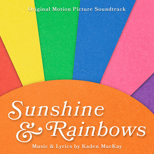 Sunshine & Rainbows (Original Motion Picture Soundtrack), Kaden MacKay - Qobuz