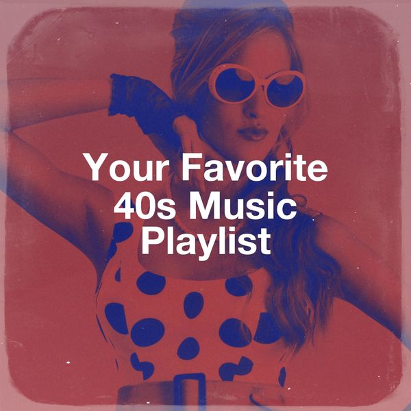 Your Favorite 40S Music Playlist, Music from the 40s & 50s - Qobuz