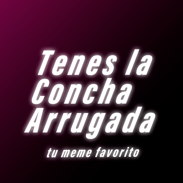 Tenes la Concha Arrugada, tu meme favorito - Qobuz