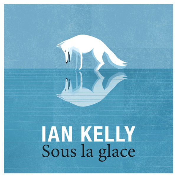 Sous la glace, Ian Kelly - Qobuz