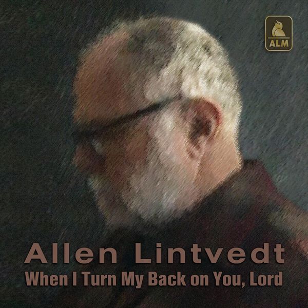 When I Turn My Back on You, Lord, Allen Lintvedt - Qobuz