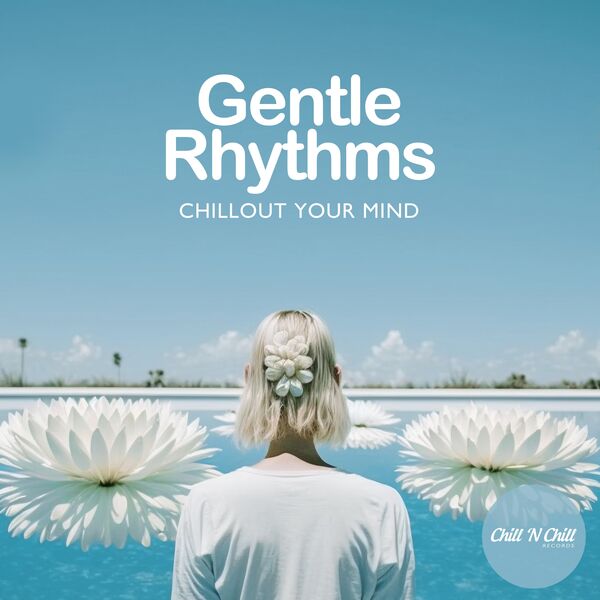 Gentle Rhythms: Chillout Your Mind, Various Artists - Qobuz