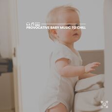 Provocative Baby Music to Chill, Bright Baby Lullabies - Qobuz