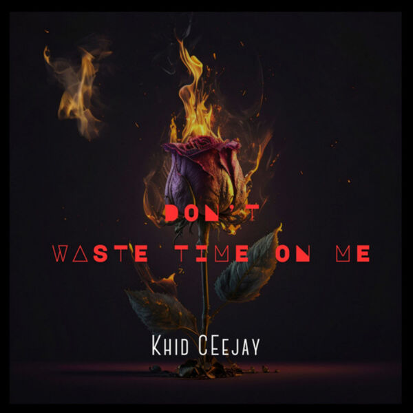Don T Waste Your Time On Me Khid Ceejay Qobuz