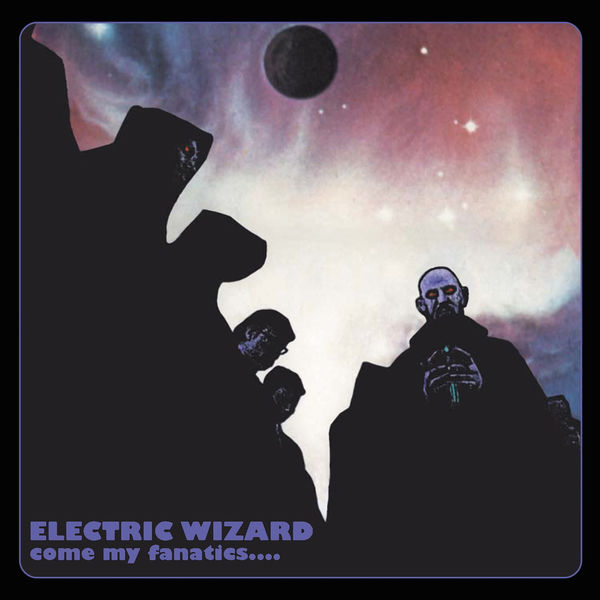 Come My Fanatics..., Electric Wizard - Qobuz