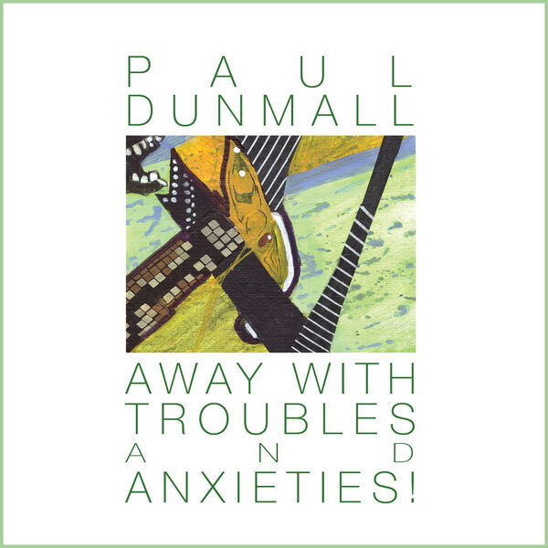 Away With Troubles And Anxieties!, Paul Dunmall - Qobuz