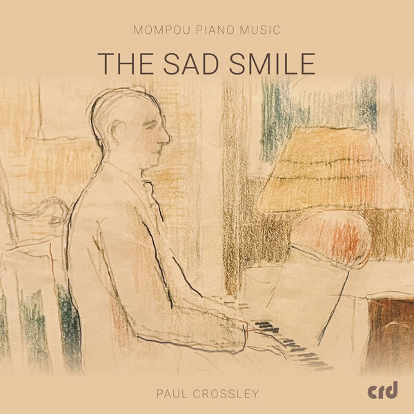 The Sad Smile – Mompou Piano Music, PAUL CROSSLEY - Qobuz