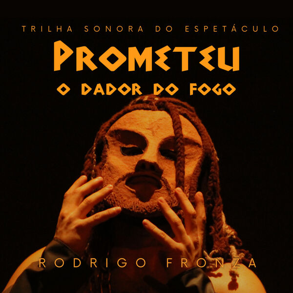 Prometeu o Dador do Fogo (Trilha Sonora do Espetáculo), Rodrigo Fronza ...