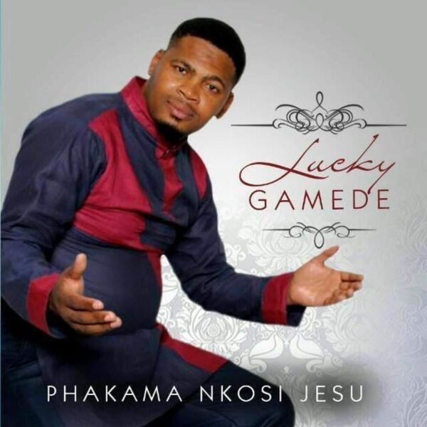 PHAKAMA NKOSI JESU, Lucky Gamede - Qobuz