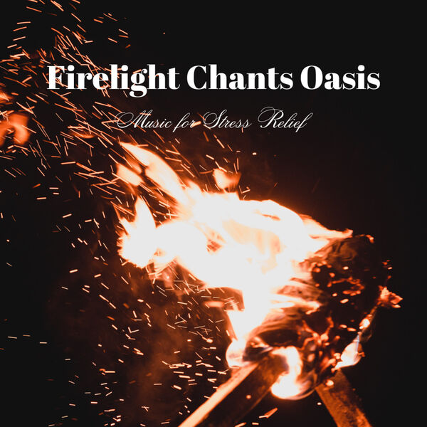 Firelight Chants Oasis: Music for Stress Relief, Bristle Sweeps - Qobuz