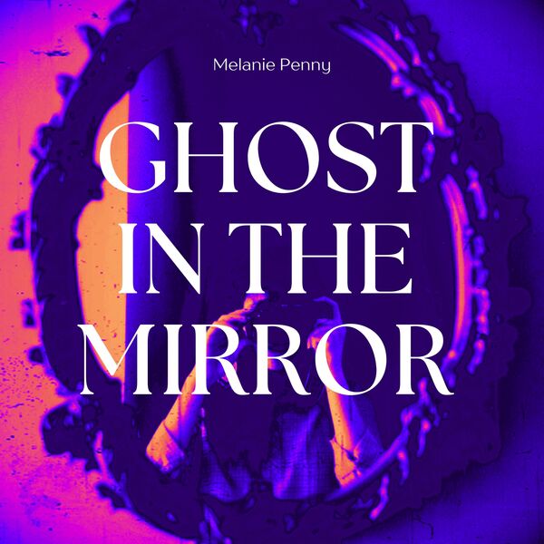 Ghost in the Mirror, Melanie Penny - Qobuz