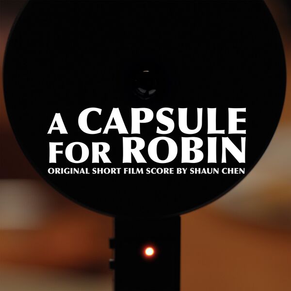 A Capsule for Robin (Original Short Film Score), Shaun Chen - Qobuz