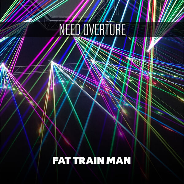 Need Overture, Fat Train Man - Qobuz