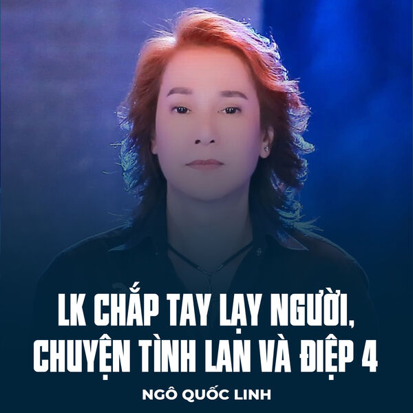 LK Chắp Tay Lạy Người, Chuyện Tình Lan Và Điệp 4, Ngo Quoc Linh - Qobuz