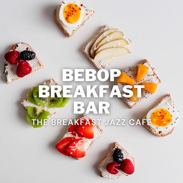 Bebop Breakfast Bar, The Breakfast Jazz Cafe - Qobuz