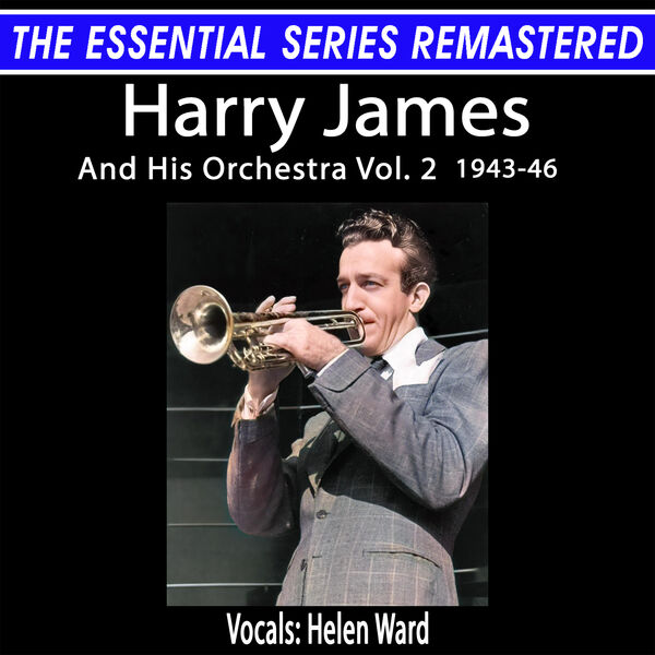 The Essential Series Remastered: Harry James, Vol. 2 1943-46 ...