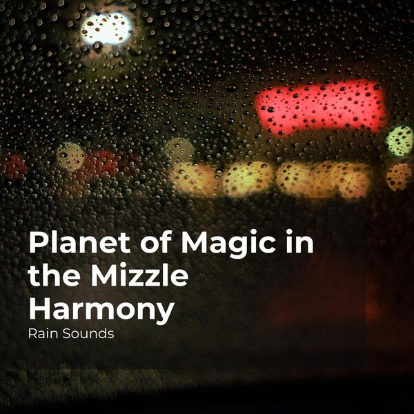 Planet of Magic in the Mizzle Harmony, Rain Sounds - Qobuz