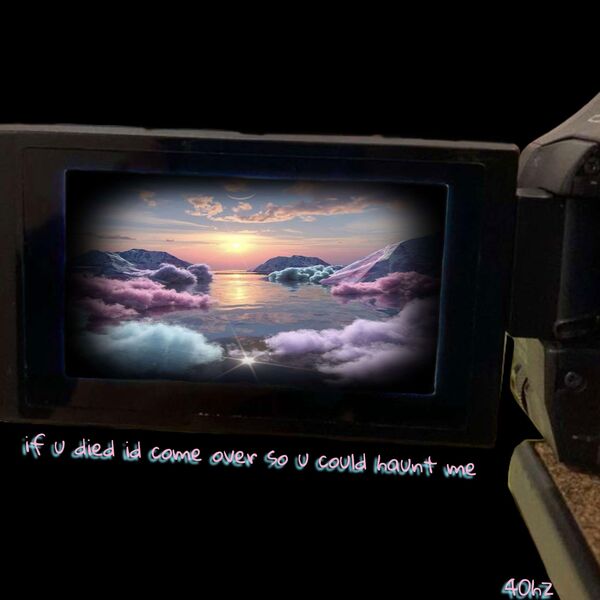 if u died id come over so u could haunt me, 40Hz - Qobuz