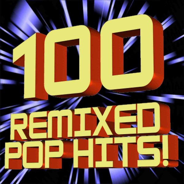 100 Remixed Pop Hits! (DJ ReMixed + Extended ReMixes), DJ ReMix Factory ...