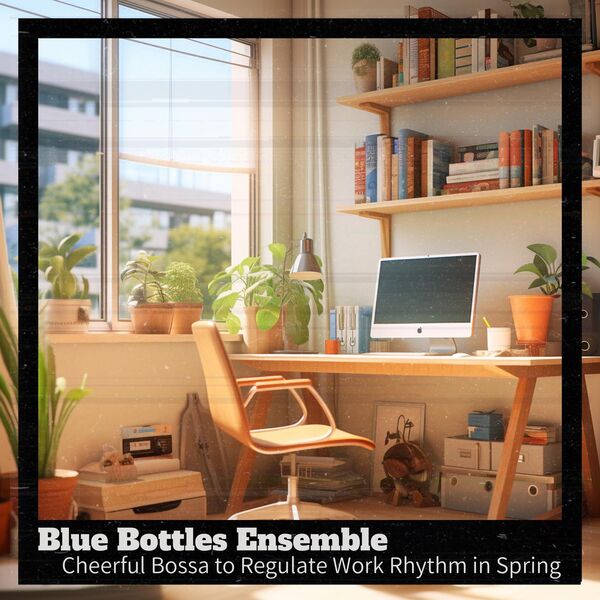 Cheerful Bossa to Regulate Work Rhythm in Spring, Blue Bottles Ensemble ...