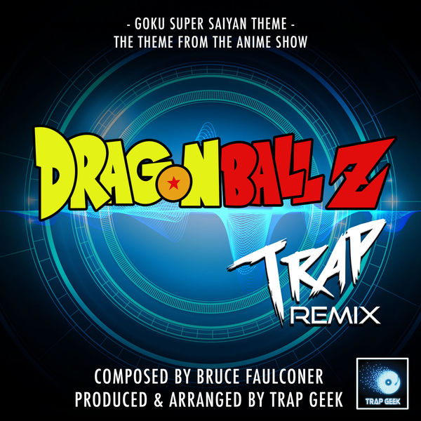 Goku Super Saiyan Theme (From "Dragon Ball Z") (Trap Remix), Trap Geek - Qobuz