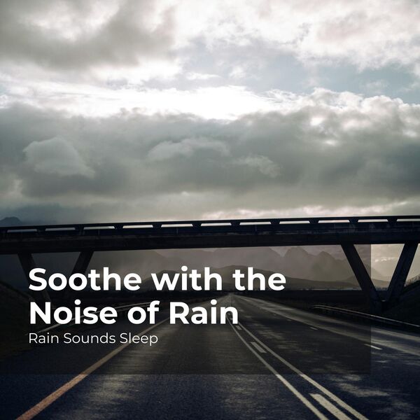 Soothe with the Noise of Rain, Rain Sounds Sleep - Qobuz
