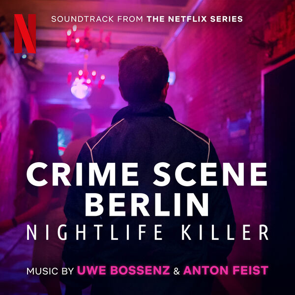 Crime Scene Berlin: Nightlife Killer (Soundtrack from the Netflix Series), Uwe Bossenz - Qobuz