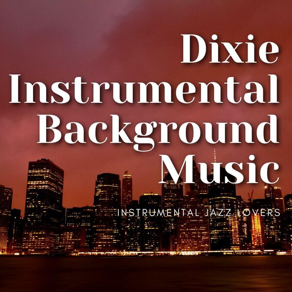 Dixie Instrumental Background Music, Instrumental Jazz Lovers - Qobuz