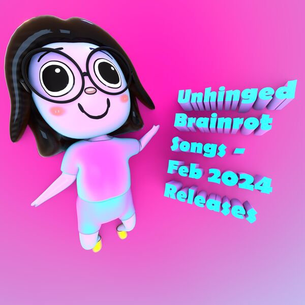 Unhinged Brainrot Songs: February 2024 Releases, deaffrasier - Qobuz