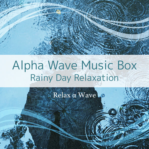 Alpha Wave Music Box - Rainy Day Relaxation, Relax α Wave - Qobuz