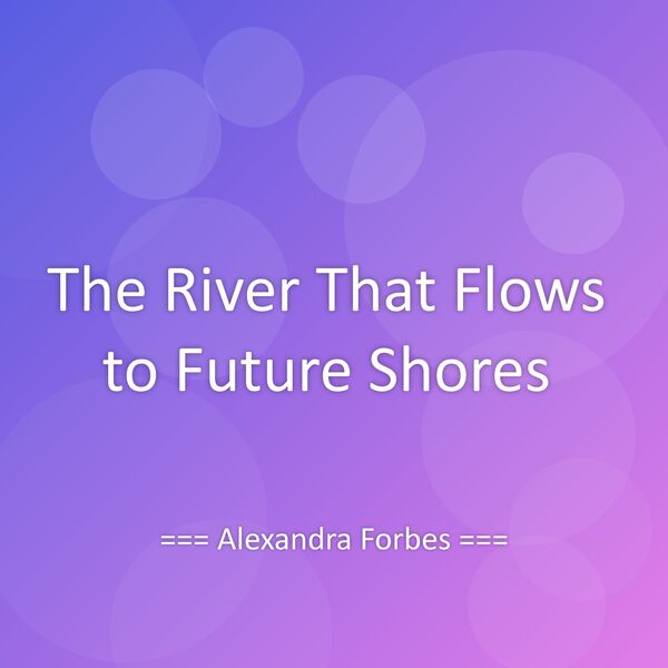 The River That Flows to Future Shores, Alexandra Forbes - Qobuz