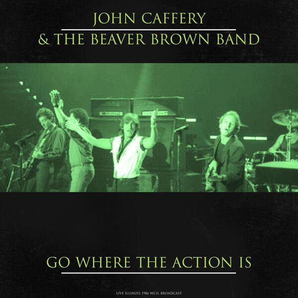 Go Where The Action Is (Live), John Cafferty & The Beaver Brown Band - Qobuz