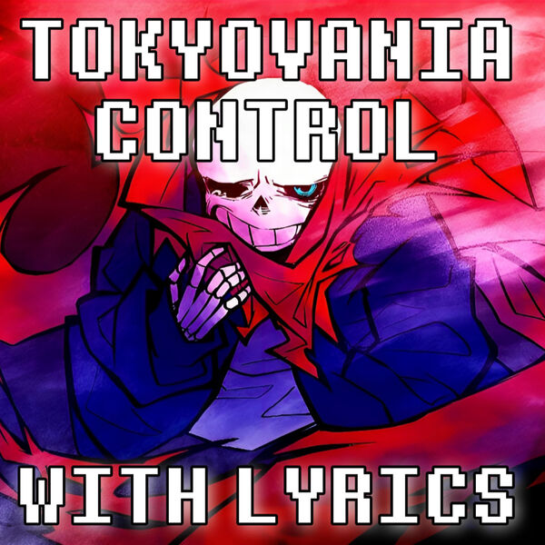 Tokyovania Control With Lyrics | Undertale, Bub8les - Qobuz