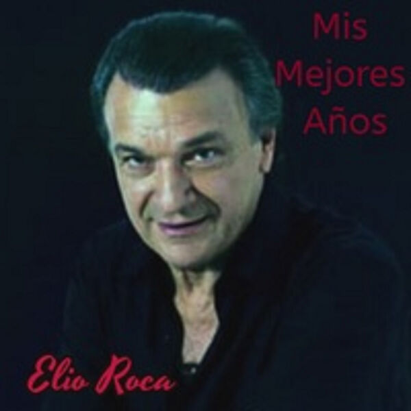 Mis Mejores Años, Elio Roca - Qobuz