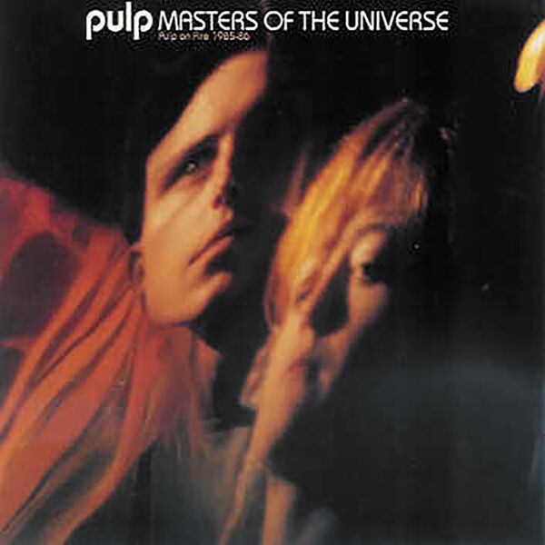 Masters of the Universe: Pulp on Fire 1985-1986, Pulp - Qobuz