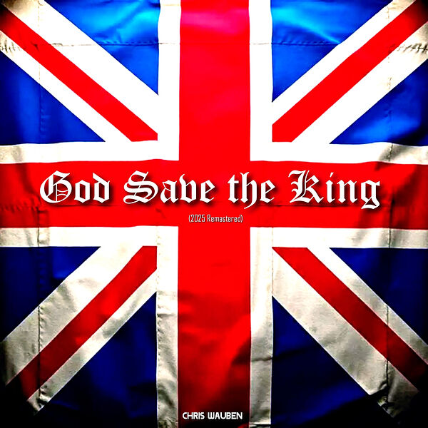 God Save the King (2025 Remastered), Chris Wauben - Qobuz
