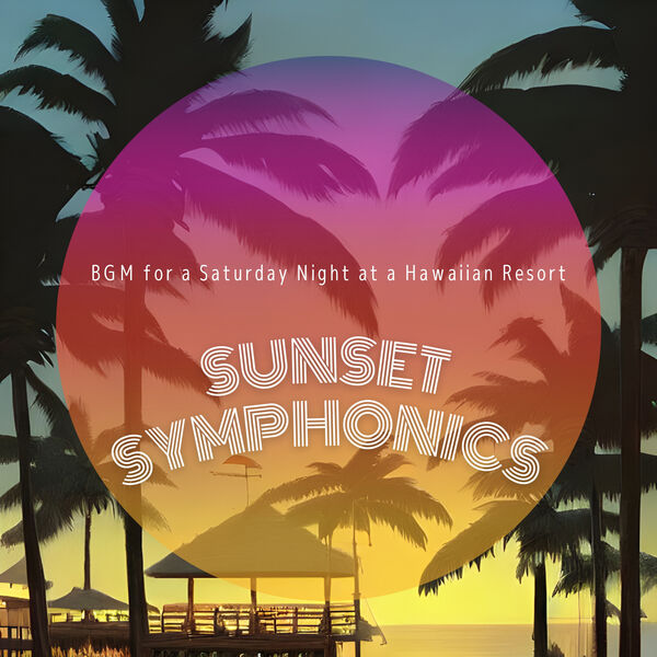 BGM for a Saturday Night at a Hawaiian Resort, Sunset Symphonics - Qobuz
