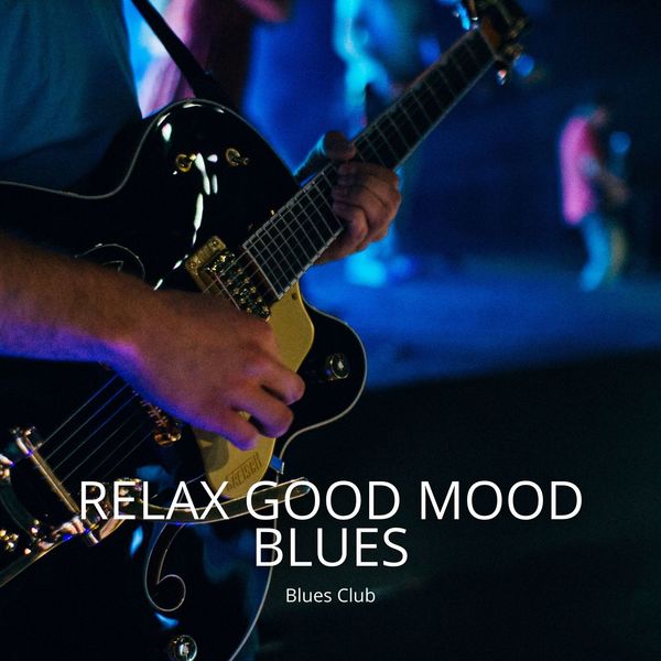 Relax Good Mood Blues Background Music, Blues Club - Qobuz