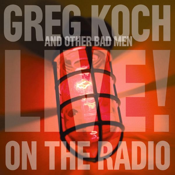 Live On The Radio, Greg Koch And Other Bad Men - Qobuz