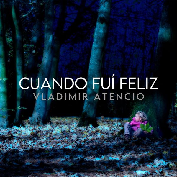 Cuando Fuí Feliz, Vladimir Atencio - Qobuz