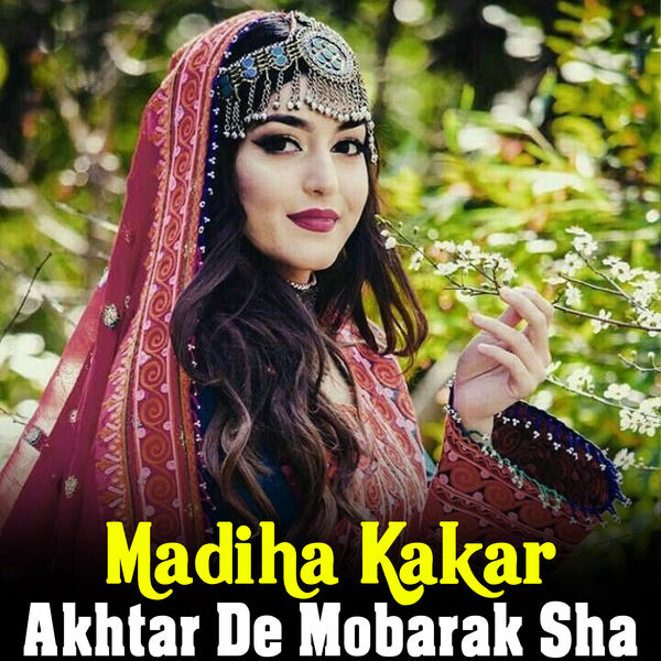 Akhtar De Mobarak Sha, Madiha Kakar - Qobuz