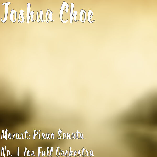 Mozart: Piano Sonata No. 1 for Full Orchestra, Joshua Choe - Qobuz