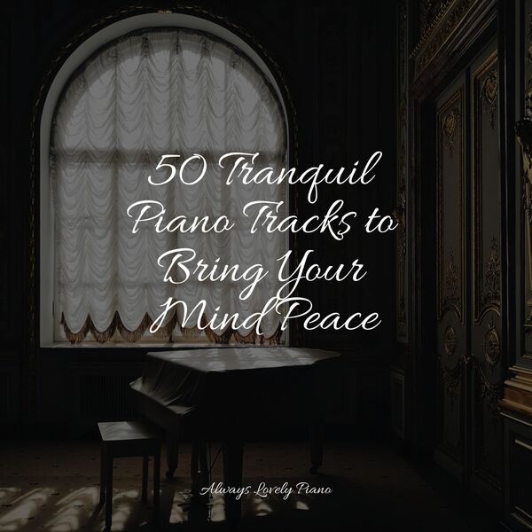 50 Tranquil Piano Tracks to Bring Your Mind Peace, Chillout Piano ...