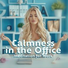 Calmness in the Office: Meditation for Work, to Relax and Refocus ...